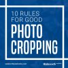 Top 10 Essential Rules for Good Photo Cropping
